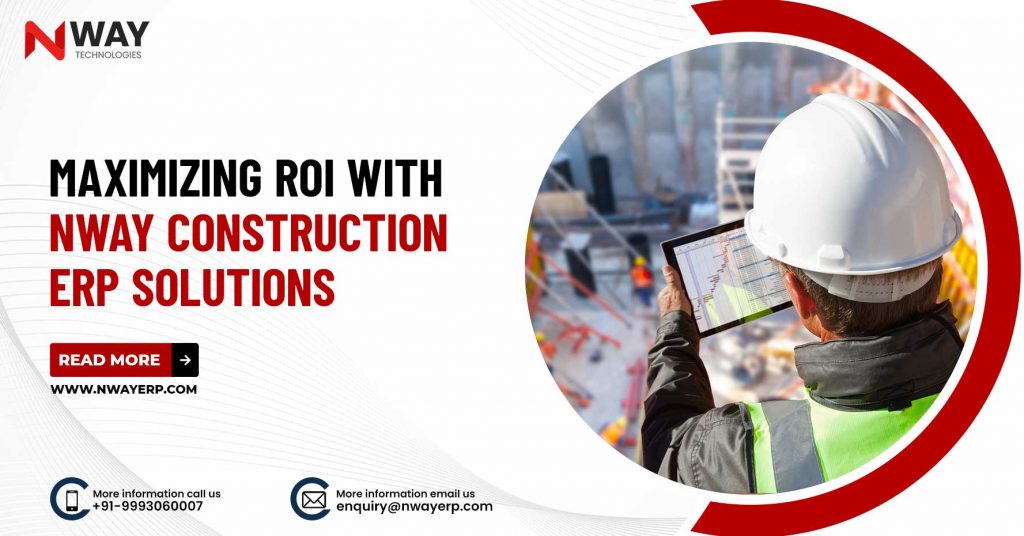 Maximizing ROI with NWAY Construction ERP Solutions